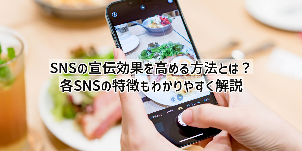 SNSの宣伝効果を高める方法とは？各SNSの特徴についてもわかりやすく解説！